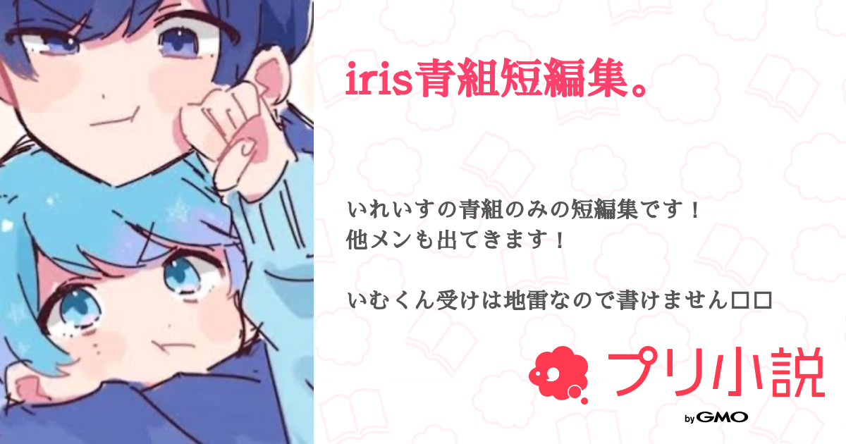 第12話：嫌わないで（iris青組短編集。）｜無料スマホ夢小説ならプリ小説 byGMO
